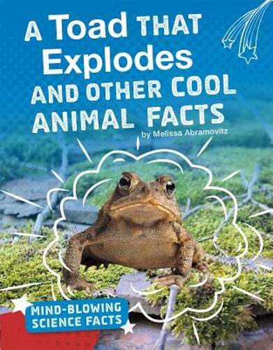 A Toad That Explodes and Other Cool Animal Facts by Melissa Abramovitz ...