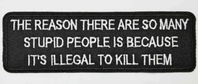 "SO MANY STUPID PEOPLE IT'S ILLEGAL TO KILL THEM " Biker Embroidered ...