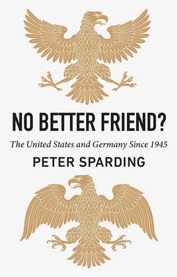 No Better Friend?: The United States and Germany Since 1945 by Peter ...