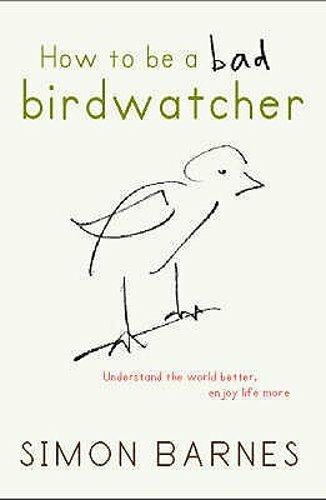 How to Be a Bad Birdwatcher by Simon Barnes. 9781904095958 for sale ...