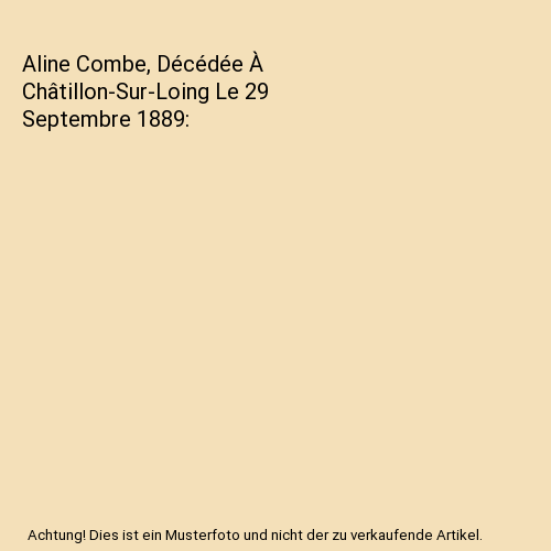 Aline Combe, Décédée À Châtillon-Sur-Loing Le 29 Septembre 1889, Eugène ...