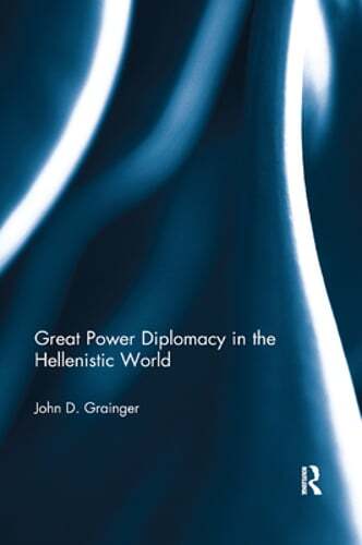 Great Power Diplomacy in the Hellenistic World by John D Grainger: Used ...