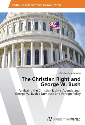 The Christian Right and George W. Bush von Caroline Strothmann (2014 ...