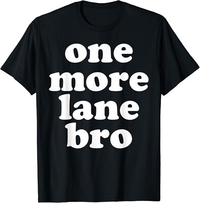 One More Lane Bro Funny Meme USA Gift Unisex T-Shirt | eBay