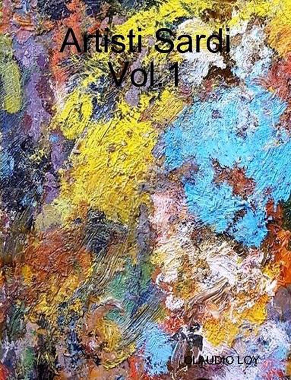 Artisti Sardi Vol.1 by Claudio Loy (Italian) Paperback Book ...