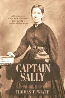 Captain Sally: A Biography of Capt Sally Tompkins, America's First ...