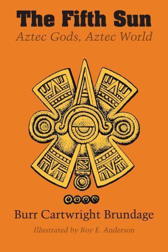 The Fifth Sun: Aztec Gods, Aztec World by Brundage, Burr Cartwright ...