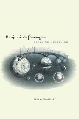 Benjamin's Passages: Dreaming, Awakening by Alexander Gelley: New ...