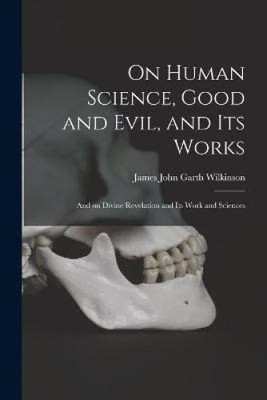 On Human Science, Good and Evil, and Its Works [microform]: and on ...