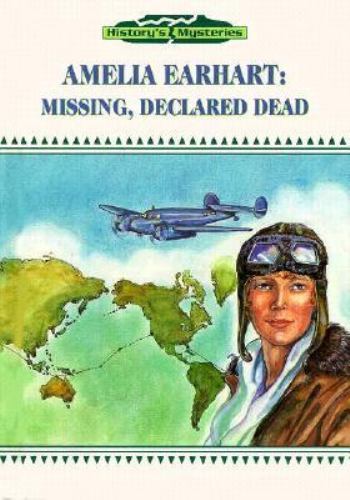 History's Mysteries: Amelia Earhart: Missing, Declared Dead: M. Dunn, A ...