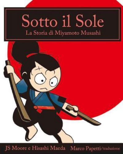 Sotto il Sole : La Storia Di Miyamoto Musashi by J. S. Moore (2014 ...