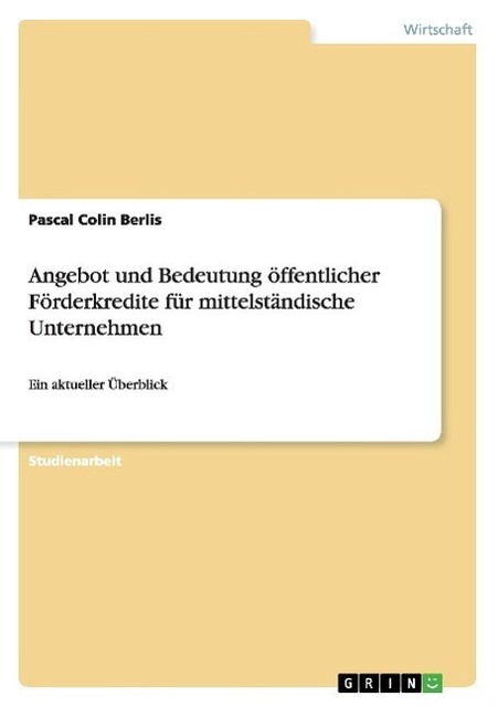 Angebot und Bedeutung Öffentlicher Förderkredite für Mittelständische Unternehmen von Pascal ...