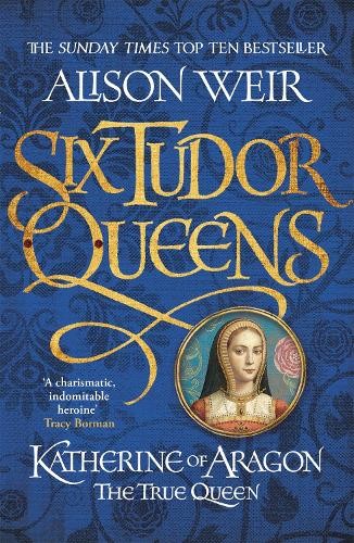 Alison Weir Six Tudor Queens: Katherine of Aragon, The T (Paperback ...
