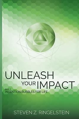 Unleash Your Impact - Book 1 : Intention Bubbles for Life by Steven ...