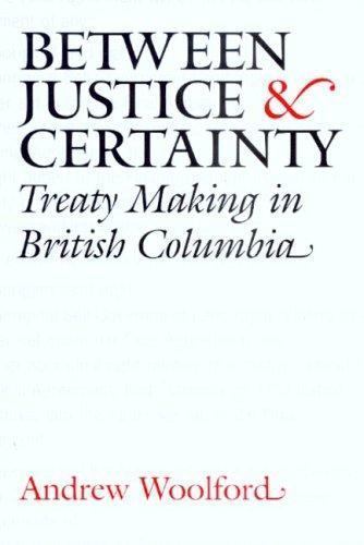 Between Justice and Certainty : Treaty Making in British Columbia by ...