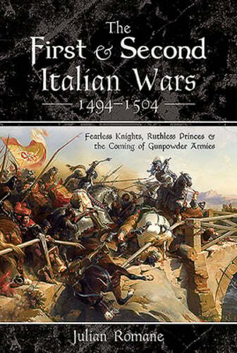The First and Second Italian Wars 1494-1504: Fearless Knights, Ruthless ...