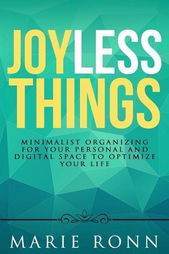Joyless Things : Minimalist Organizing for Your Personal and Digital ...