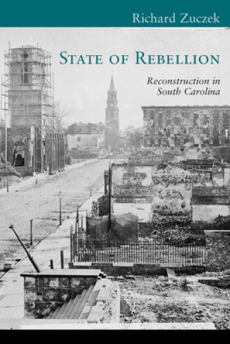 State of Rebellion: Reconstruction in South Carolina by Richard Zuczek ...