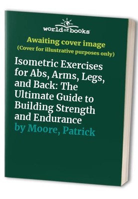 Isometric Exercises for Abs, Arms, Legs, and Back: The Ulti... by Moore ...