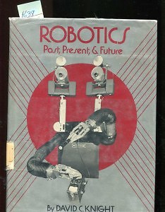 ROBOTICS PAST PRESENT & FUTURE DAVID C KNIGHT H/C DJ EX LIB.JUVENILE ...