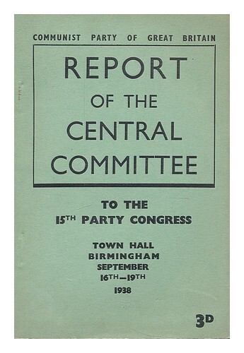 COMMUNIST PARTY OF GREAT BRITAIN. CENTRAL COMMITTEE Report of the ...