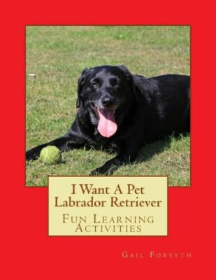 I Want A Pet Labrador Retriever: Fun Learning Activities 9781493536740 ...