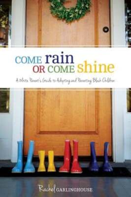 Come Rain or Come Shine: A White Parent's Guide to Adopting and ...