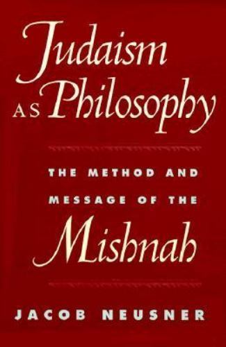 Judaism As Philosophy : The Method and Message of the Mishnah by Jacob ...