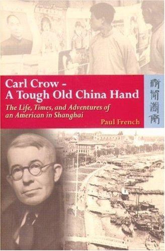 Carl Crow--A Tough Old China Hand : The Life, Times, and Adventures of ...