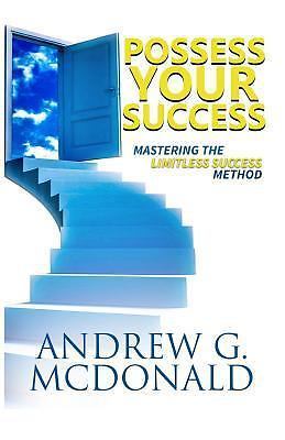 Possess Your Success : Mastering the Limitless Success Method by Andrew ...
