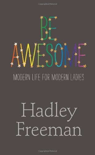 Be Awesome: Modern Life for Modern Ladies By Hadley Freeman | eBay
