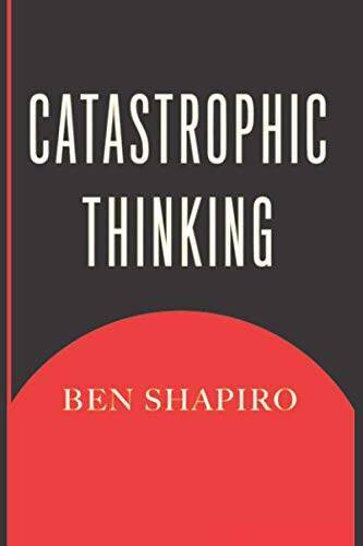 Catastrophic Thinking - Paperback By Shapiro, Ben - VERY GOOD ...