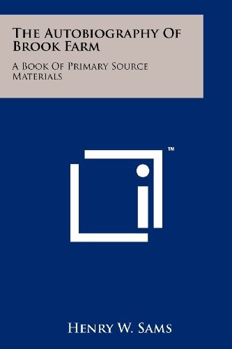 THE AUTOBIOGRAPHY OF BROOK FARM: A BOOK OF PRIMARY SOURCE By Henry W ...