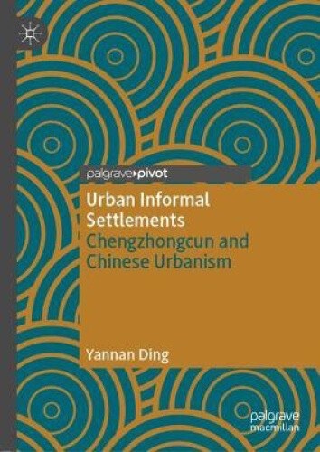 Urban Informal Settlements: Chengzhongcun and Chinese Urbanism by Ding ...