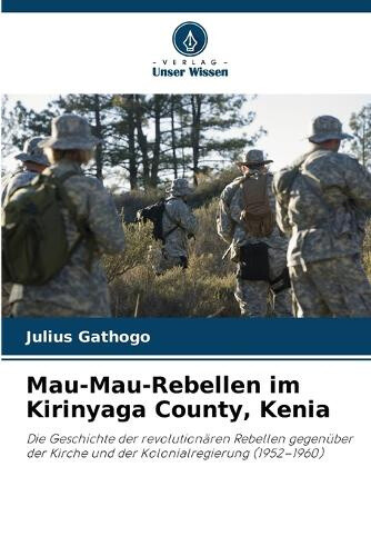 Mau-Mau-Rebellen im Kirinyaga County, Kenia [German] by Julius Gathogo ...