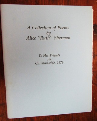 A Collection of Poems by Alice " Ruth" Sherman To Her Friends for ...