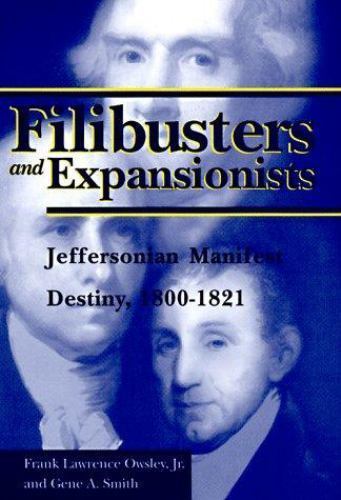 Filibusters and Expansionists: Jeffersonian Manifest Destiny, 1800-1821 ...