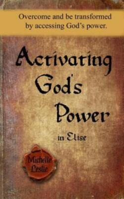 Activating God's Power In Elise: Overcome And Be Transformed By ...
