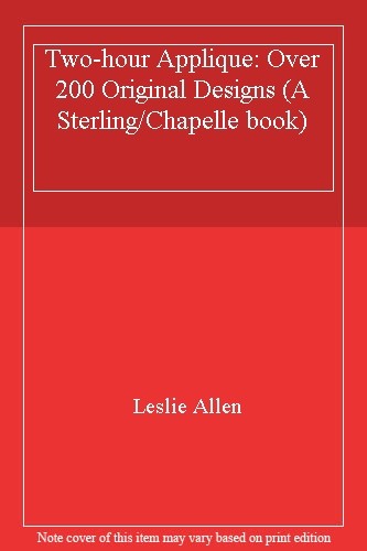 Two-Hour Applique: Over 200 Original Designs By Leslie Allen. 97 ...