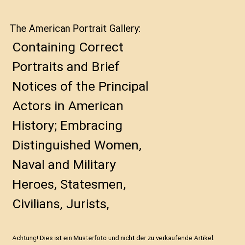 The American Portrait Gallery: Containing Correct Portraits and Brief ...
