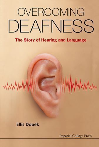 Overcoming Deafness : The Story of Hearing and Language by Ellis Douek ...