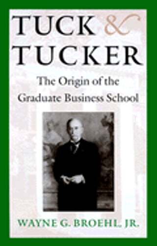 Tuck & Tucker: The Origin of the Graduate Business School by Wayne G ...