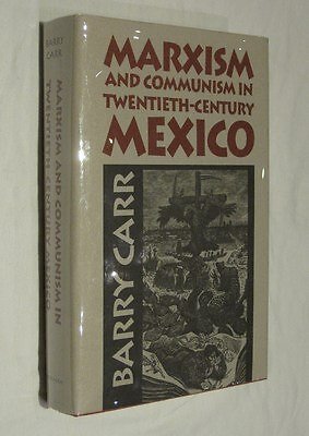 MARXISM AND COMMUNISM IN TWENTIETH-CENTURY MEXICO By Barry Carr ...