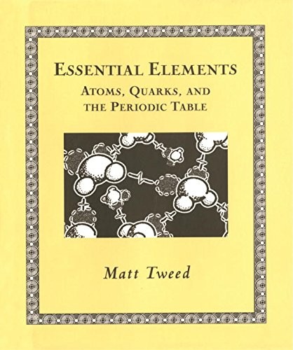 ESSENTIAL ELEMENTS: ATOMS, QUARKS, AND THE PERIODIC TABLE By Matt Tweed ...