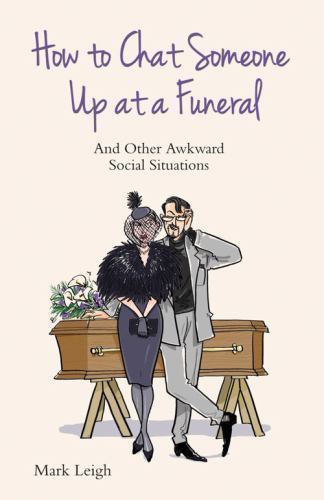 How to Chat Someone Up at a Funeral : And Other Awkward Social ...
