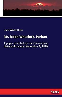 Mr. Ralph Wheelock, Puritan: A paper read before the Connecticut ...