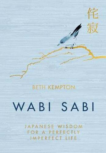 Wabi Sabi: Japanese Wisdom for a Perfectly Imperfect Life by Beth ...