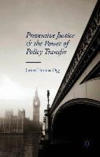 Preventive Justice and the Power of Policy Transfer by J. Ogg ...