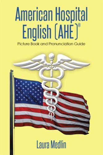 American Hospital English (Ahe): Picture Book and Pronunciation Guide ...