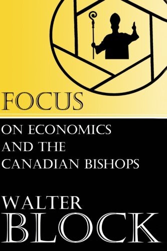 FOCUS ON ECONOMICS AND THE CANADIAN BISHOPS By Walter Block **BRAND NEW ...